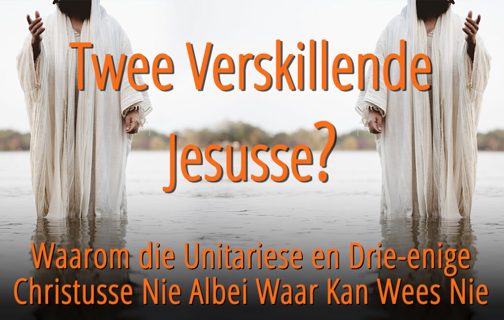 Twee Verskillende Jesusse: Waarom die Unitariese en Drie-enige ...