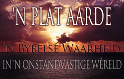 ŉ Plat Aarde: ŉ Bybelse Waarheid in ŉ Onstandvastige Wêreld