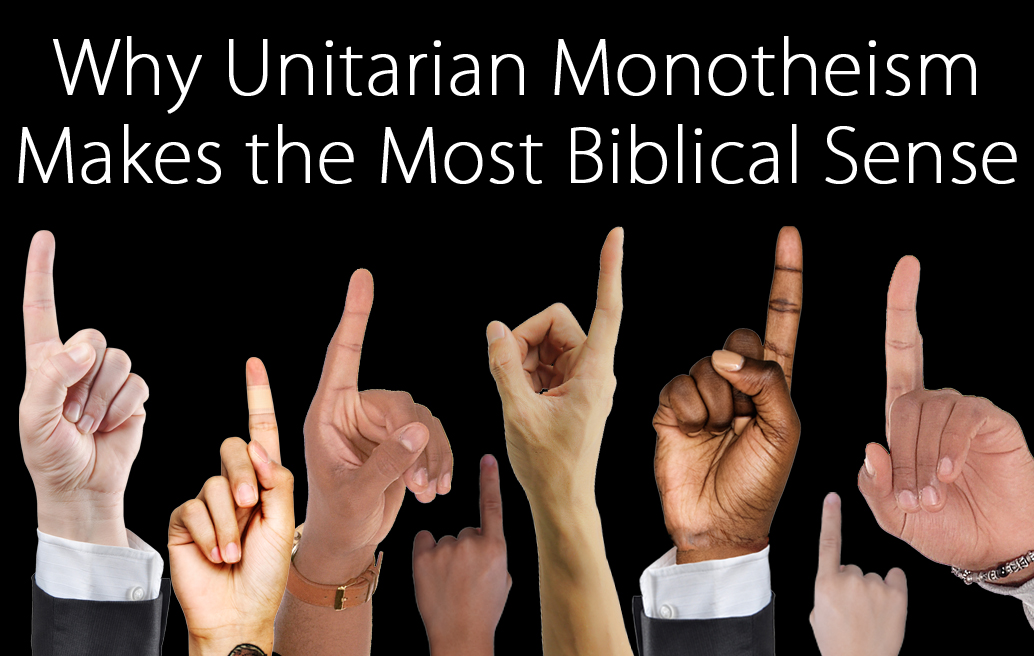 Why Unitarian Monotheism Makes the Most Biblical Sense